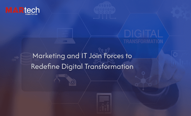Marketing and IT Join Forces to Redefine Digital Transformation